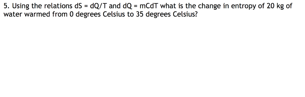 Solved Using the relations dS = dQ/T and dQ = mCdT what is | Chegg.com