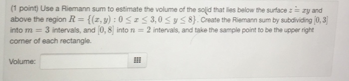Solved Use a Riemann sum to estimate the volume of the solid | Chegg.com