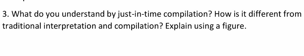 Solved What do you understand by just-in-time compilation? | Chegg.com