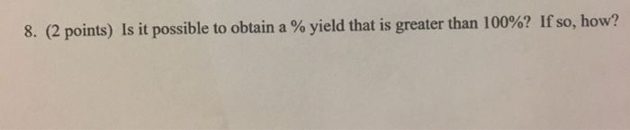 Solved Is it possible to obtain a % yield that is greater | Chegg.com