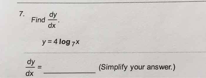 Solved Find dy/dx. y = 4 log_7 x dy/dx = (Simplify your | Chegg.com