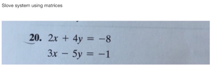 Solved Slove system using matrices 20. 2x+ 4y=-8 3x-5y= -1 | Chegg.com