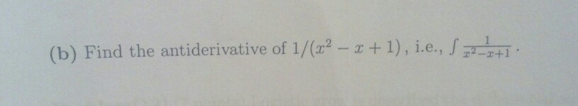 Solved Find the antiderivative of 1/(x^2 - x + 1), i.e., | Chegg.com