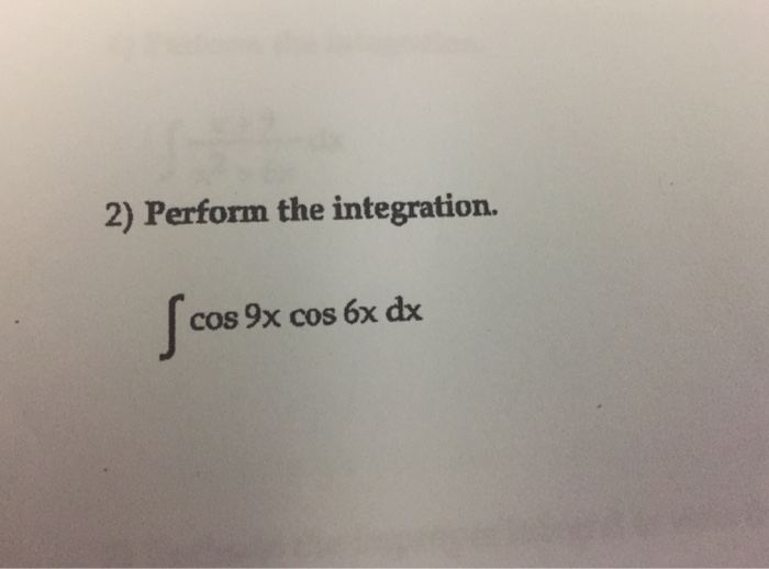 Solved Perform the integration. integral cos 9x cos 6x dx | Chegg.com