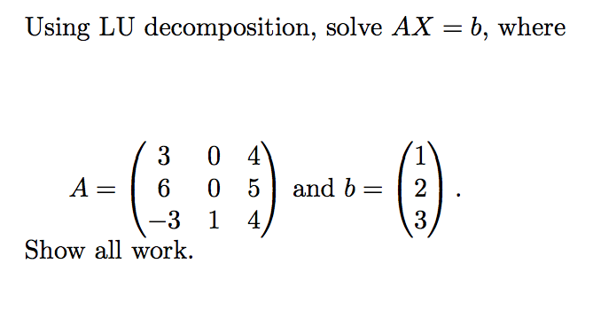 Solved Using LU decomposition, solve AX = b, where A = (3 0 | Chegg.com