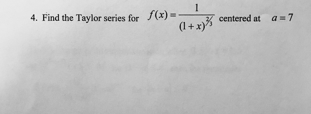 Solved 4, Find the Taylor series for f(x) = centered at a=7 | Chegg.com