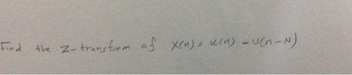 Solved Find the Z-transform of X(n) = u(n) - u(n - N) | Chegg.com