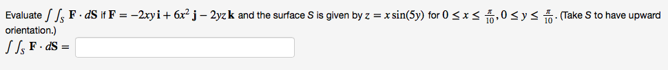 Solved Evaluate integral integral_s F middot dS if F = -2xy | Chegg.com