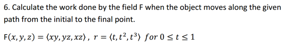 Solved Calculate the work done by the field F when the | Chegg.com