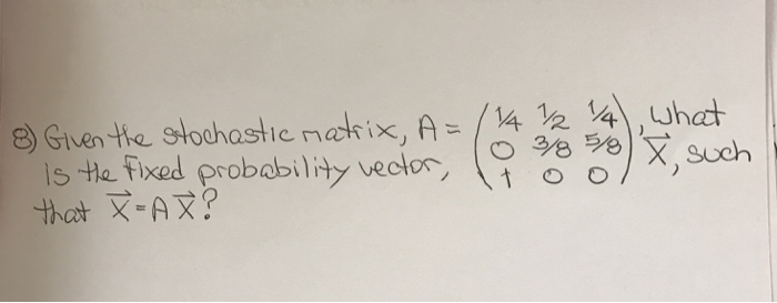 Solved Given the stochastic matrix, A = (1/4 1/2 1/4 0 3/8 | Chegg.com