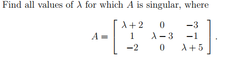 Solved Find all values of lambda for which A is singular, | Chegg.com