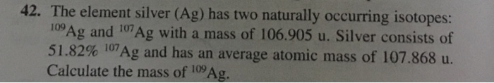 Solved the element silver has two naturally isotopes: 109Ag | Chegg.com