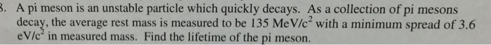 Solved A pi meson is an unstable particle which quickly | Chegg.com