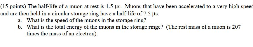 Solved (15 points) The half-life of a muon at rest is 1.5 | Chegg.com