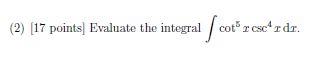 Solved Evaluate the integral Integral cot^5 x csc^4 x dx. | Chegg.com