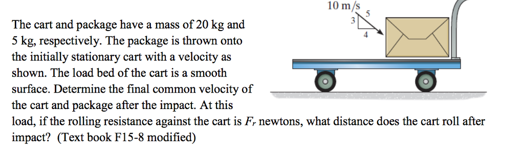 Solved The cart and package have a mass of 20 kg and 5 kg, | Chegg.com Solved The cart and package have a mass of 20 kg and 5 kg, | Chegg.com
