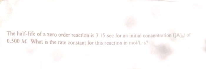 Solved The half-life of a zero order reaction is 3.15 sec | Chegg.com