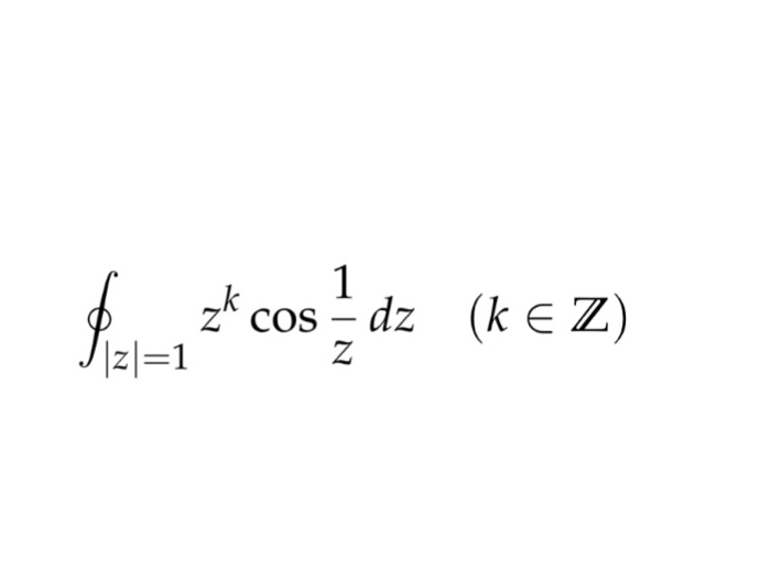Solved Z' cos dz (k E Z) z -1 integral_|Z| = 1 z^k cos 1/z | Chegg.com