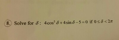 Solved Solve for delta: 4cos^2 delta + 4 sin delta - 5 = 0 | Chegg.com