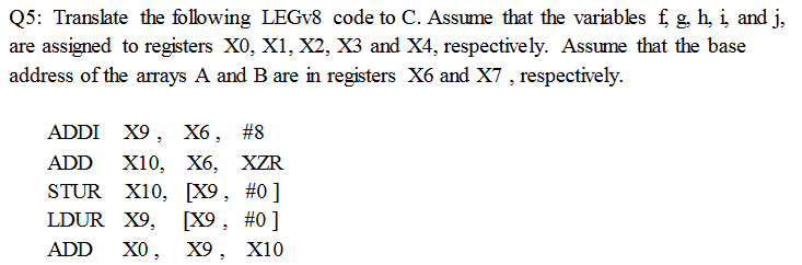 Solved Q5: Translate the following LEGv8 code to C. Assume | Chegg.com
