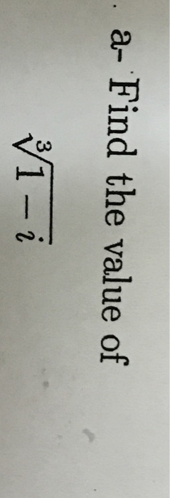 Solved Find the value of 3 squareroot 1 - i | Chegg.com