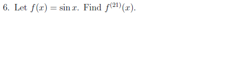 Solved 6. Let f(x)= sinx. Find f(21)(z | Chegg.com