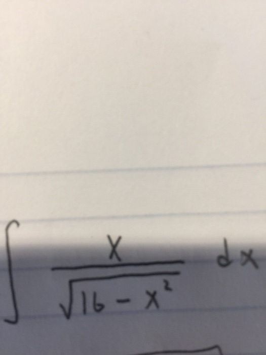Solved integral x/Squareroot 16 - x^2 dx | Chegg.com