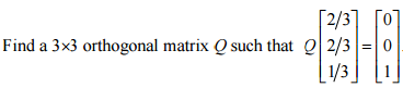 Solved Find a 3 times 3 orthogonal matrix Q such that Q[2/3 | Chegg.com