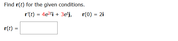 Solved Find r(t) for the given conditions. r'(t) = 4e^2ti + | Chegg.com