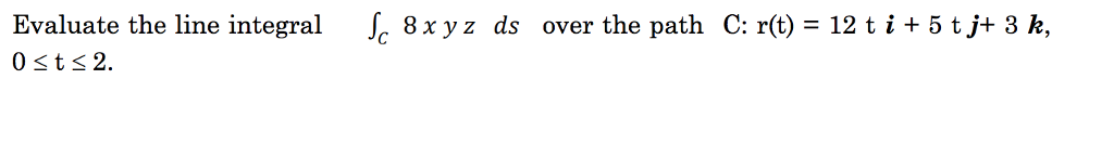 Solved + 5 tj+3 k, Jc 8xyz ds over the path C: r(t) = 12 t | Chegg.com