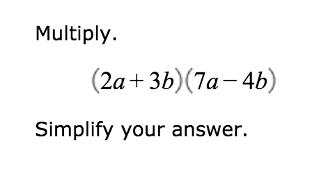 Solved Multiply. (2a + 3b)(7a - 4b) Simplify your answer. | Chegg.com