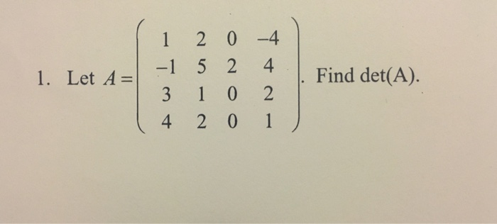 Solved 1 2 0 -4 -1 5 2 4 . Find det(A). I. Let A= | Chegg.com