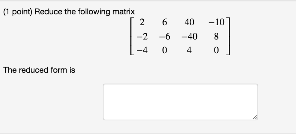 Solved Reduce the following matrix [2 6 40 - 10 -2 -6 -40 8 | Chegg.com