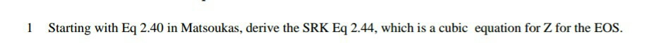Solved 1 Starting with Eq 2.40 in Matsoukas, derive the SRK | Chegg.com