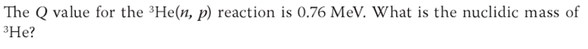Solved The Q value for the^3He(n, p) reaction is 0.76 MeV. | Chegg.com