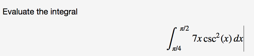 Solved Evaluate the integral integral_pi/4^pi/2 7 x csc^2 | Chegg.com
