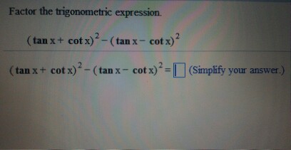 Solved Factor the trigonometric expression. (tan x+ cotx)2 | Chegg.com