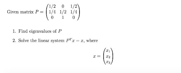 Solved Given matrix P1/ 1/2 1/4 1. Find eigenvalues of P 2. | Chegg.com