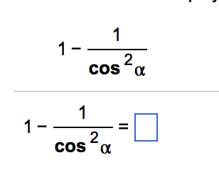 Solved 1 - 1/cos^2 alpha 1 - 1/cos^2 alpha = 1-1/cos^2 = | Chegg.com