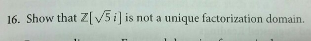 Solved 16. Show that Z[v5 i] is not a unique factorization | Chegg.com