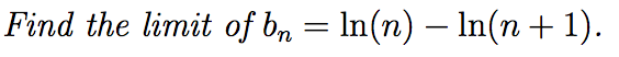 Solved Find the limit of bn = ln(n) - ln(n + 1). | Chegg.com