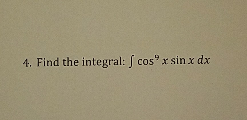 Solved 4. Find the integral: cos9 x sin x dx | Chegg.com