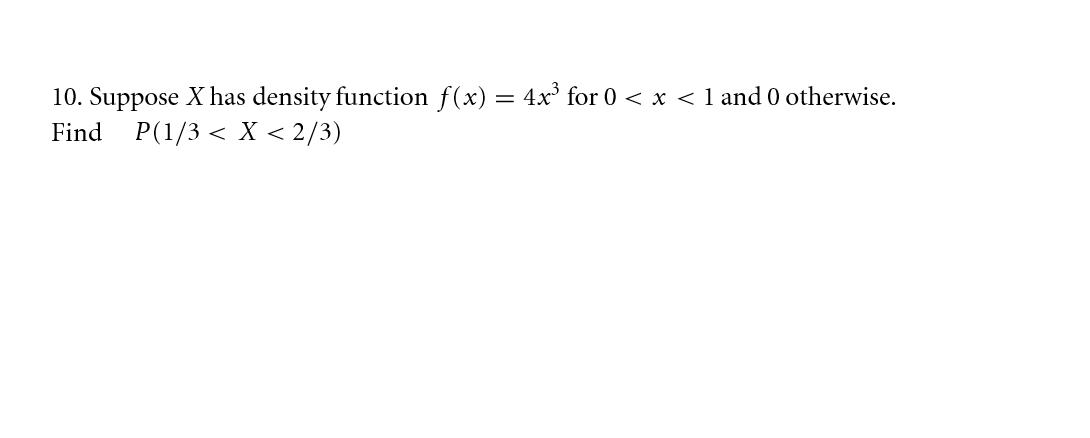 Solved 10. Suppose X has density function f(x) = 4x^3 for 0 | Chegg.com Solved 10. Suppose X has density function f(x) = 4x^3 for 0 | Chegg.com