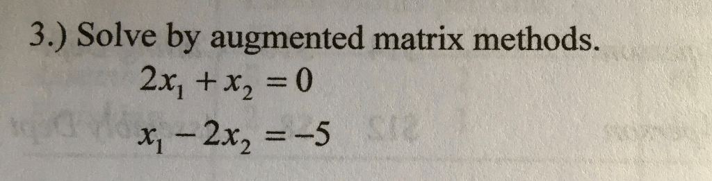 Solved Solve by augmented matrix methods. 2x_1 + x_2 = 0 | Chegg.com
