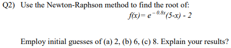 Solved Q2) Use the Newton-Raphson method to find the root | Chegg.com