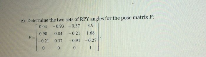 Solved 2) Determine the two sets of RPY angles for the pose | Chegg.com