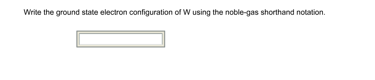 Solved Write the ground state electron configuration of W | Chegg.com