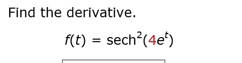 Solved Find the derivative. f(t) = sech^2(4e^t) | Chegg.com