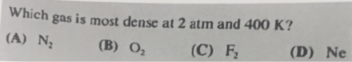 Solved Which gas is most dense at 2 atm and 400 K N_2 O_2 | Chegg.com