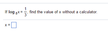 Solved If log_8 x = 1/3, find the value of x without a | Chegg.com
